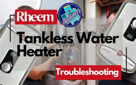 Troubleshooting Common Issues With Rheem Tankless Water Heaters Appliances For Life