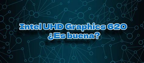 intel uhd graphics 620 opiniones ¿es buena para juegos programas