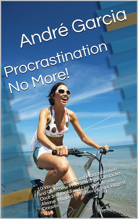 Procrastination No More 10 Ways To Understand Procrastination And Overcome Procrastination
