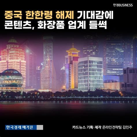 카드뉴스 중국 한한령 해제 기대감에 콘텐츠 화장품 업계 들썩 │ 매거진한경