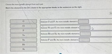 Solved Choose The More Petallic Element From Each Pair Match Chegg Com