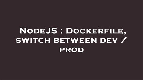 Nodejs Dockerfile Switch Between Dev Prod Youtube