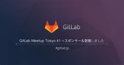 Gitlab Meetup Tokyo 1 でスポンサー＆登壇しました Gitlabjp Tech Inside Drecom
