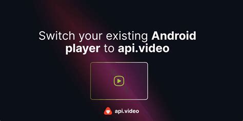 switch your existing android player to api video