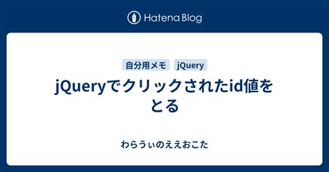 Jqueryでクリックされたid値をとる わらうぃのええおこた