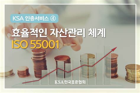 Ksa 한국표준협회 Ksa 인증서비스 ④ Iso 55001 효율적인 자산관리 체계 ‘iso