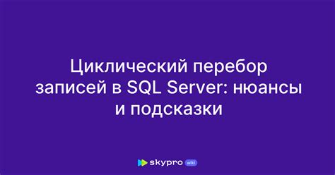 Циклический перебор записей в Sql Server нюансы и подсказки