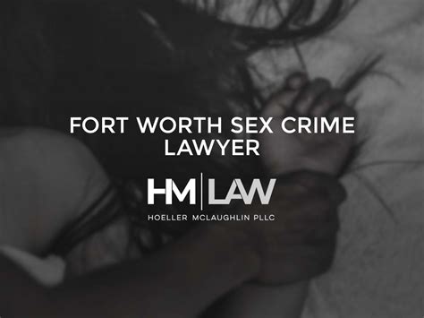 Sex Crime Lawyer Fort Worth Sexual Assault Attorney Tarrant County
