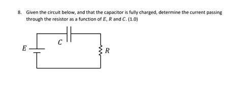 Solved Given The Circuit Below And That The Capacitor Is Chegg