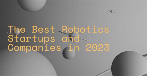 The Best Robotics Startups And Companies In 2023 Valispace