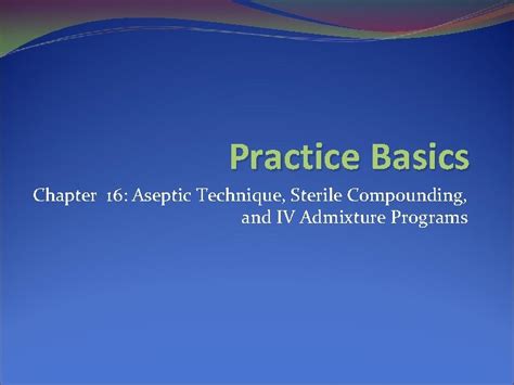 Practice Basics Chapter 16 Aseptic Technique Sterile Compounding