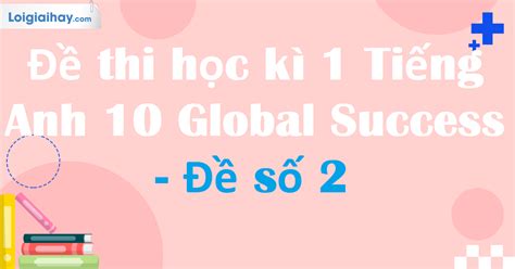 Đề thi học kì 1 Tiếng Anh 10 Global Success - Đề số 2 | Đề thi, đề kiểm tra Tiếng Anh lớp 10 ...