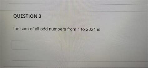 Solved QUESTION 3 The Sum Of All Odd Numbers From 1 To 2021 Chegg Com