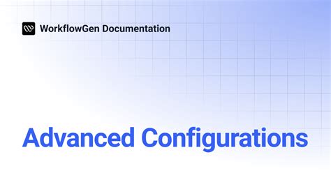Advanced Configurations Workflowgen Documentation