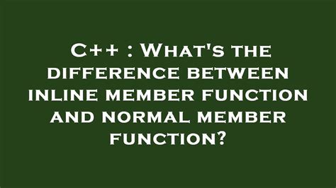 C Whats The Difference Between Inline Member Function And Normal