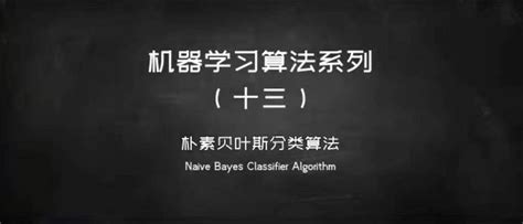 人工智能 机器学习算法系列（十三） 朴素贝叶斯分类算法（naive Bayes Classifier Algorithm） 机器学习算法系列 Segmentfault 思否