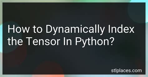 How To Dynamically Index The Tensor In Python In