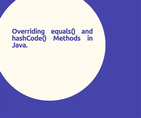 A Guide To Overriding Equals And Hashcode Methods In Java By