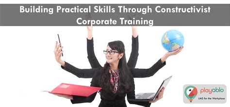 10 Powerful Techniques To Harness Constructivism To Build Real World Skills