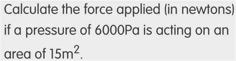 solved calculate the force applied in newtons if a pressure of