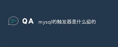 mysql的觸發器是什麼等級的 mysql教程 php中文網