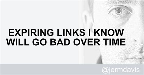 Jeremy Davis Expiring Links I Know Will Go Bad Over Time