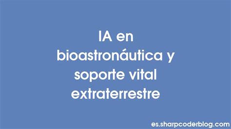 ia en bioastronáutica y soporte vital extraterrestre sharp coder blog