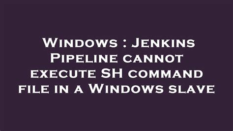 Windows Jenkins Pipeline Cannot Execute Sh Command File In A Windows