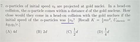 Solved α particles of initial speed v are projected at Chegg