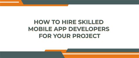 How To Hire Skilled Mobile App Developers For Your Project