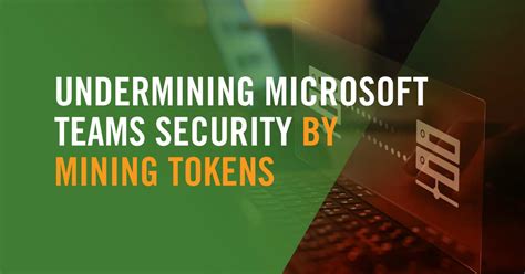 Undermining Microsoft Teams Security By Mining Tokens By Connor Peoples