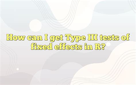how can i get type iii tests of fixed effects in r