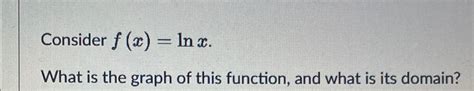 Consider F X Lnx What Is The Graph Of This Function Chegg Com