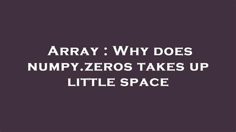 Array Why Does Numpyzeros Takes Up Little Space Youtube