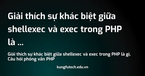 Giải Thích Sự Khác Biệt Giữa Shellexec Và Exec Trong Php Là Gì