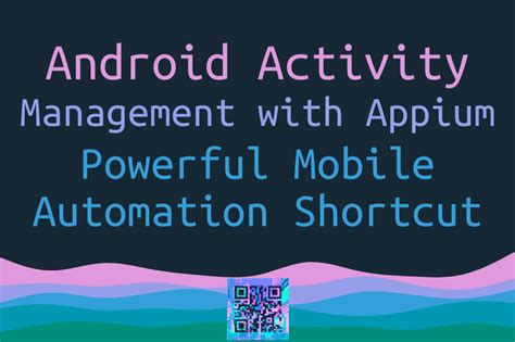 Android Activity Management With Appium — Powerful Shortcut To Mobile