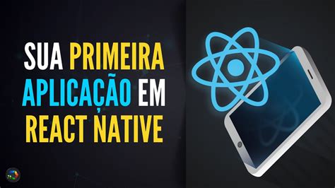 sua primeira aplicação em react native youtube