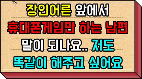 무개념실화사연 장인어른 앞에서 핸드폰게임만하는 남편이 말이 되나요 Youtube