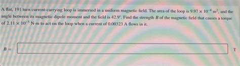 Solved A Flat 191 Turn Current Carrying Loop Is Immersed In