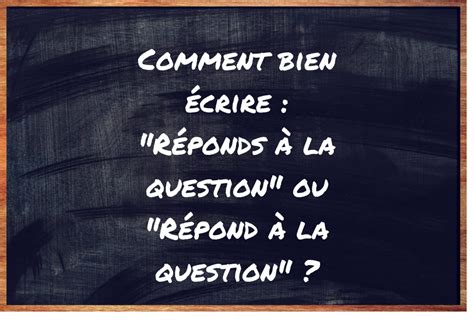 Comment Bien écrire Réponds à La Question Ou Répond à La Question
