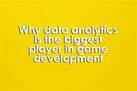 Why Data Analytics Is The Biggest Player In Game Development University XP