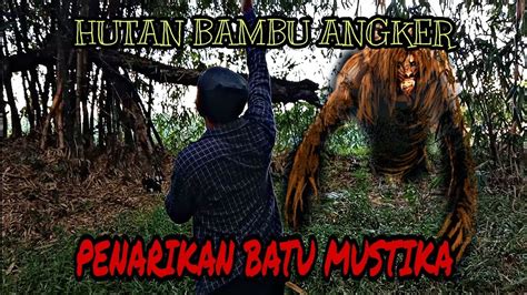 PENARIKAN BATU MUSTIKA DI HUTAN BAMBU ANGKER !! - YouTube