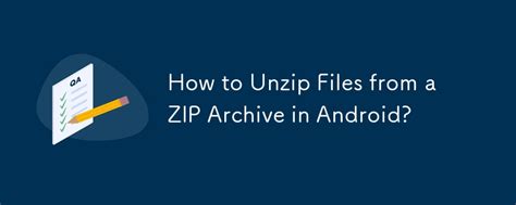 how to unzip files from a zip archive in android javatutorial php cn