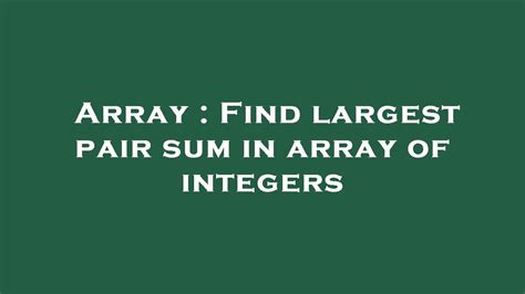 Array Find Largest Pair Sum In Array Of Integers Youtube
