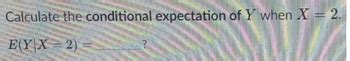 Answered Calculate The Conditional Expectation Bartleby