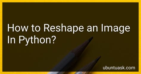 How To Reshape An Image In Python In 2024