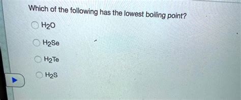 SOLVED Which Of The Following Has The Lowest Boiling Point H O H Se HzTe H S