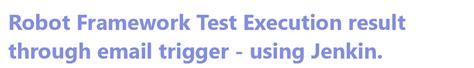 Robot Framework Test Execution Result Through Email Trigger Using Jenkin
