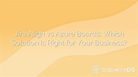 Jira Align Vs Azure Boards Which Solution Is Right For Your Business