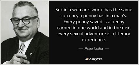 Harry Golden Quote Sex In A Woman S World Has The Same Currency A